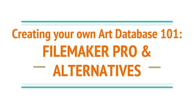 Creating your own Art Database 101- FILEMAKER PRO & ALTERNATIVES | PPT
