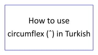 The circumflex accent (^) in Turkish language | PPT