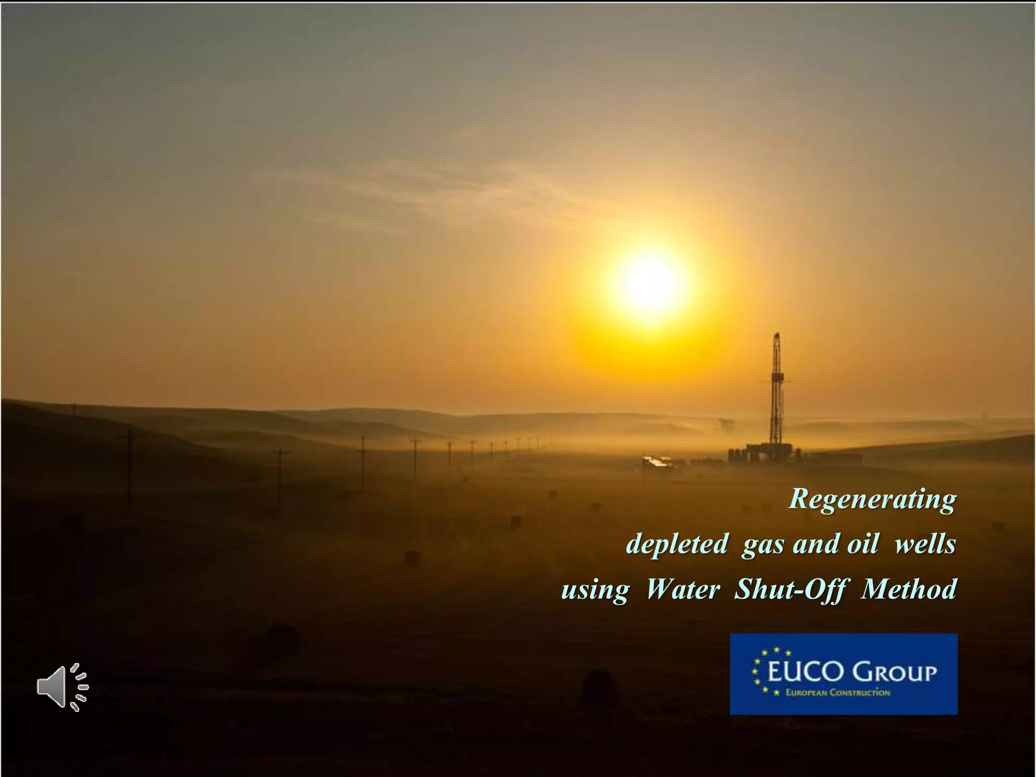 DEPLETED OIL FIELDS - Regeneration with Water_Shutoff - EUCO Group | PPSX