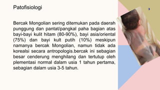 PENGERIAN, PATOFISIOLOGIS DANNPENATALAKSANAAN BERCAK MONGOL PADA BAYI.pptx