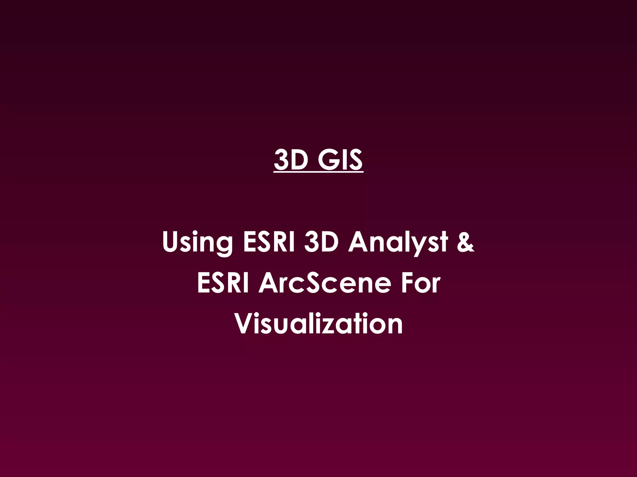 3D GIS - Using ESRI 3D Analyst & ESRI ArcScene for Visualization | PPT | 3-D Graphics | Computer ...