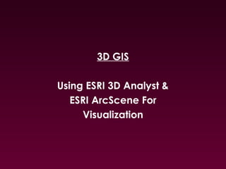 3D GIS - Using ESRI 3D Analyst & ESRI ArcScene for Visualization | PPT