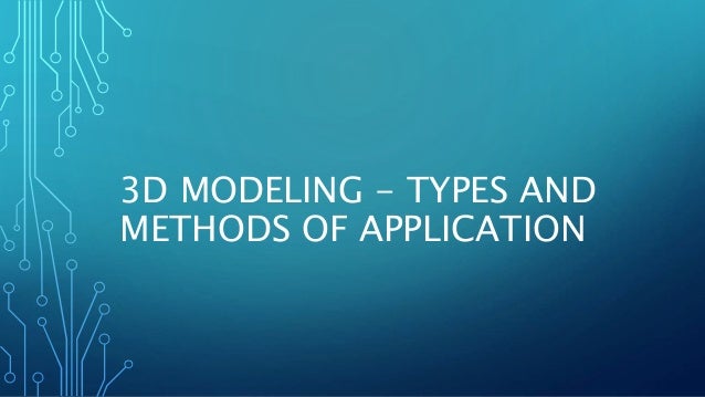 3 d modeling types and methods of application
