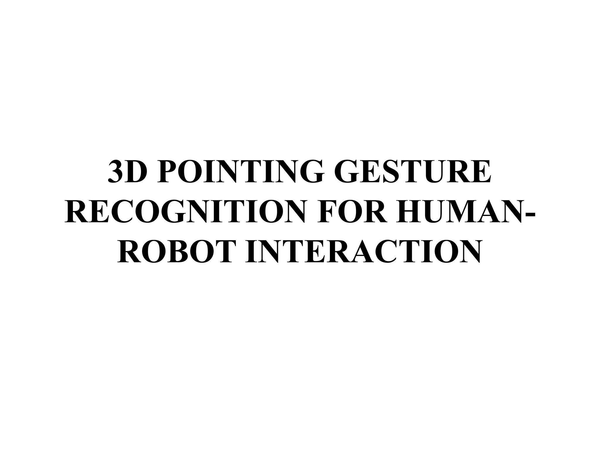 3D POINTING GESTURE RECOGNITION FOR HUMAN-ROBOT INTERACTION.ppt