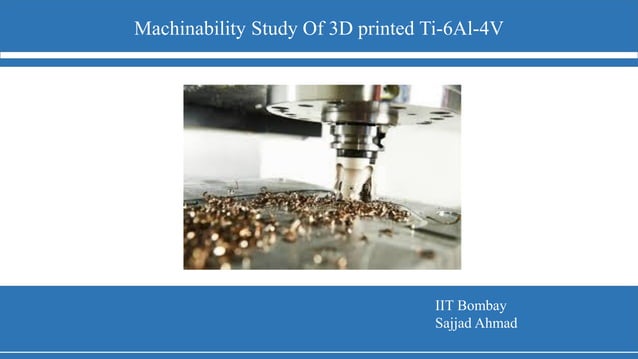 Machinability Study Of 3D printed Ti-6Al-4V | PPT