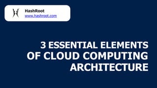 3 Essential Elements of Cloud Computing Architecture | PPTX
