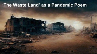 The Waste Land as a Pandemic Poem.. | PPT | Free Download