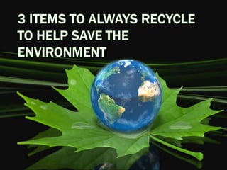 3 items to always recycle to help save the environment | PPTX ...