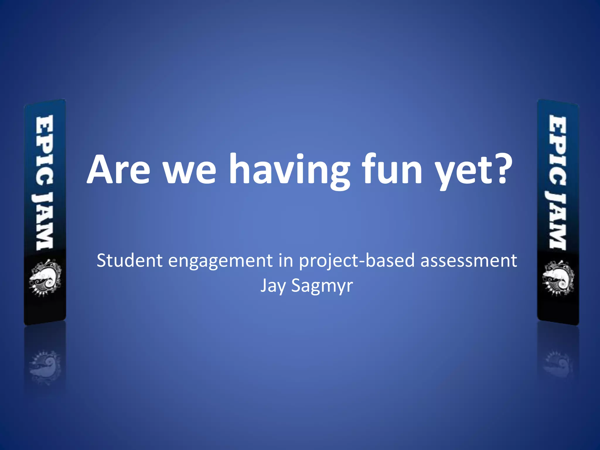 NTLT 2013 - Jay Sagmyr - Are we having fun yet? | PPT