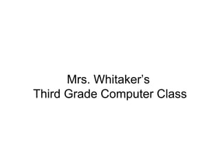 Mrs. Whitaker's Third Grade Computer Class | PPT
