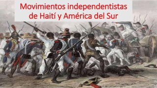 3 Movimientos independentistas de Haití y América del Sur.pptx