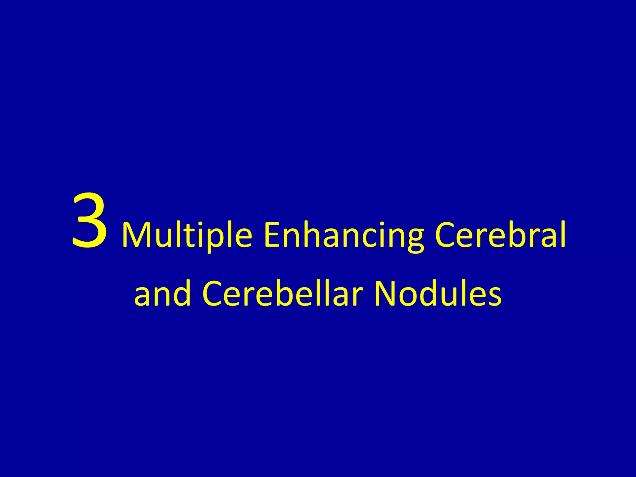 3 multiple enhancing cerebral and cerebellar nodules | PPT