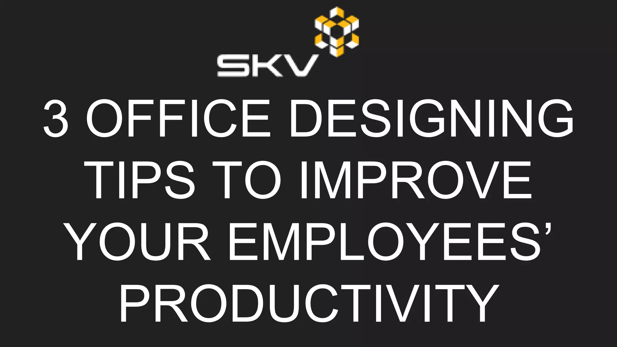 3 Office Designing Tips to Improve your Employees’ Productivity | PPT