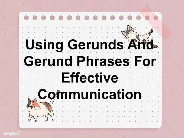 Using Gerunds And Gerund Phrases For Effective Communication - Copy.pptx