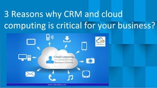 3 reasons why crm and cloud computing is critical for your business | PPT