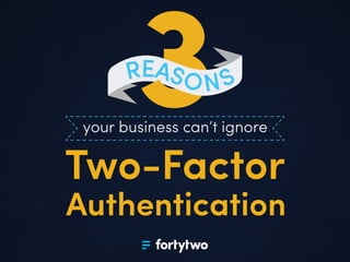 3 reasons your business can't ignore Two-Factor Authentication | PDF