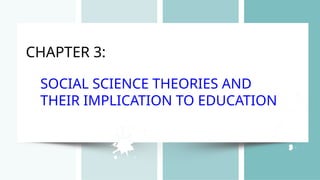 3 SOCIAL SCIENCE THEORIES AND THEIR IMPLICATION TO EDUCATION.ppt