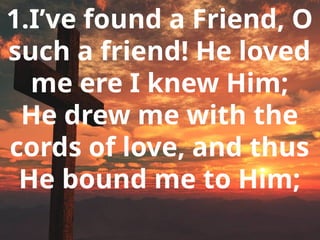 I've Found A Friend is a church song .pptx