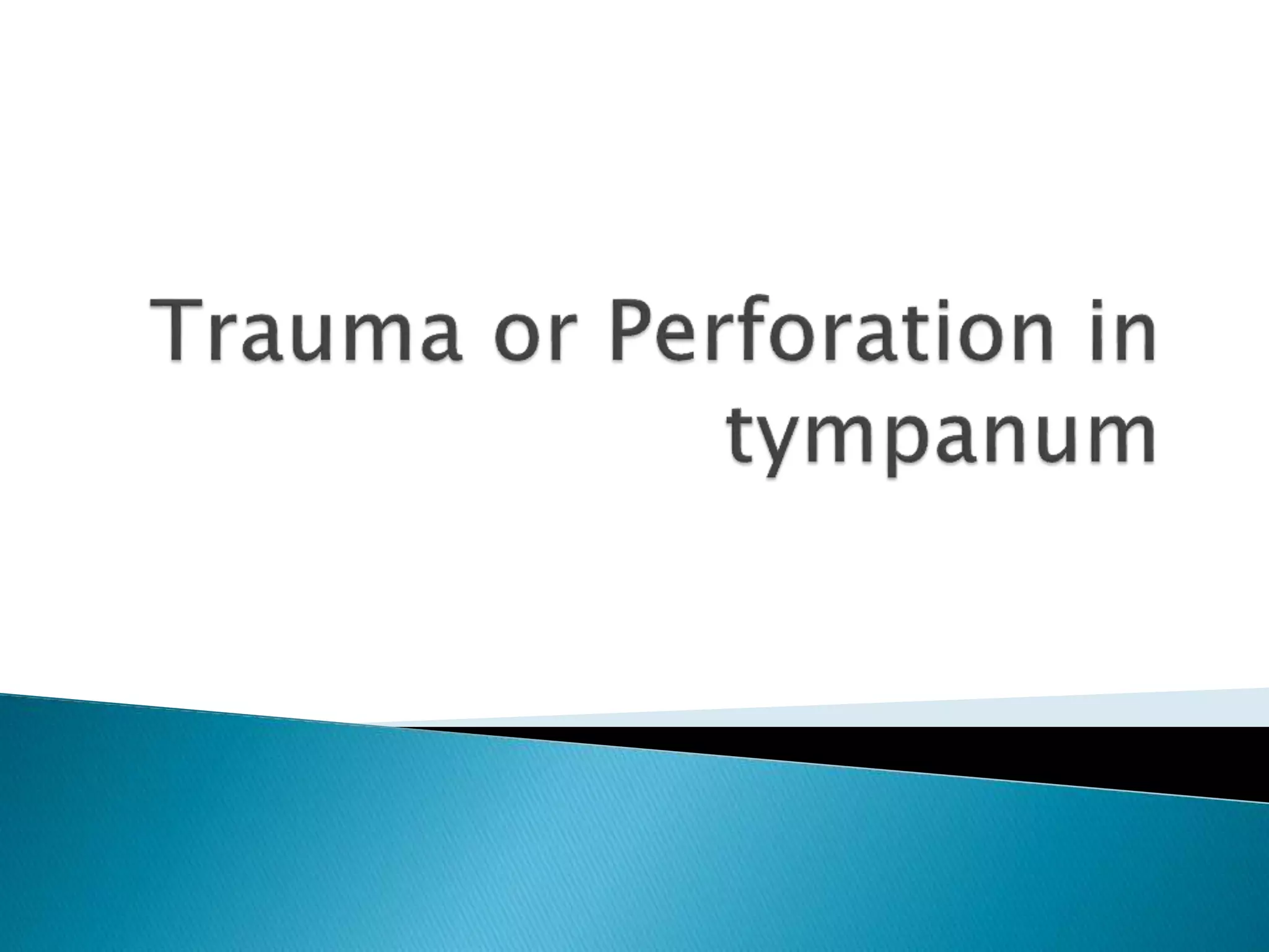 Trauma or Perforation in tympanum.ppt