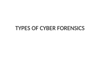 cyber forensics - TYPES OF CYBER FORENSICS.ppt