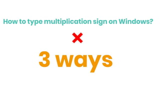 3 ways to type multiplication sign on windows and 2 ways on mac | PPT ...