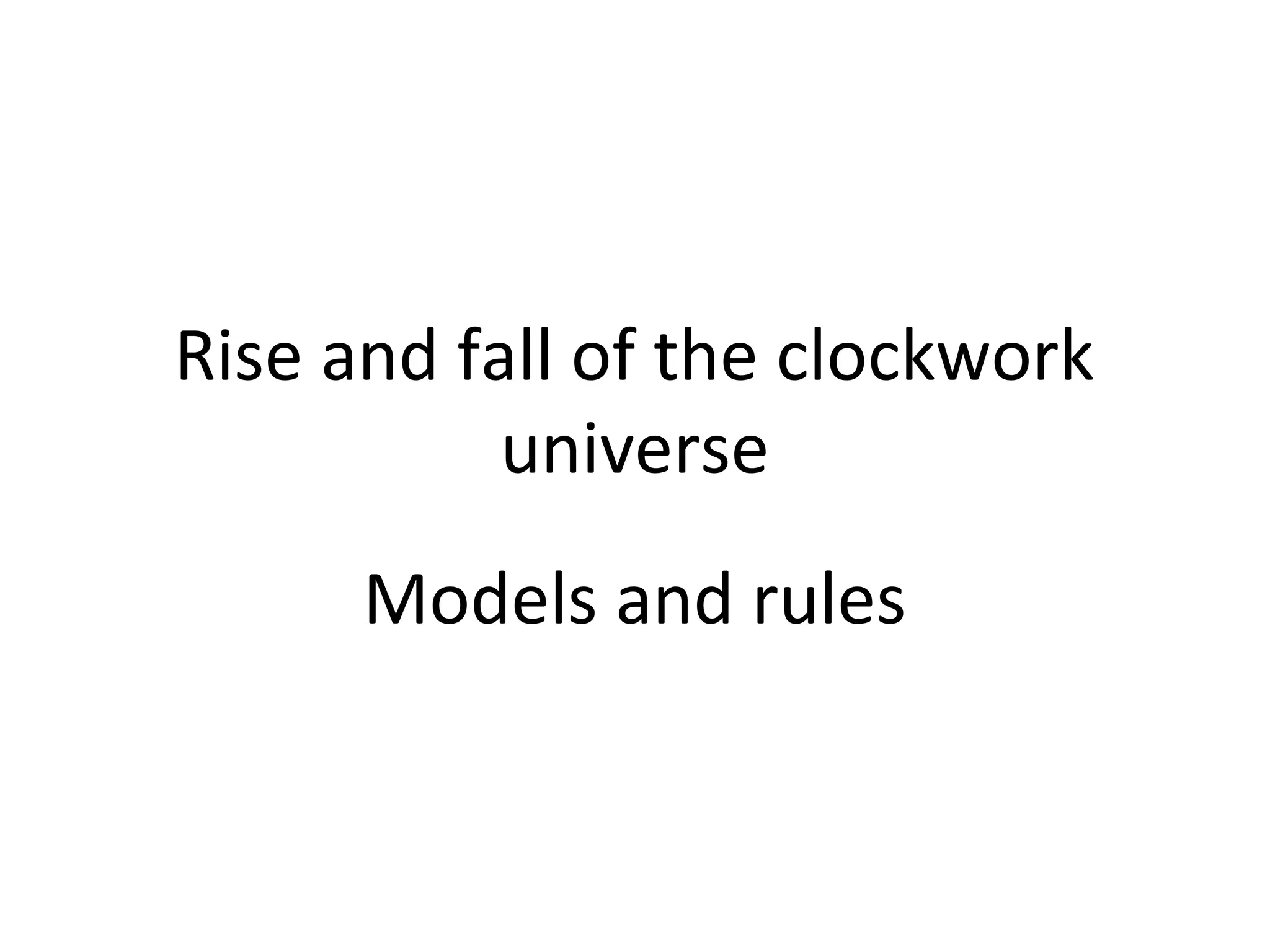 Rise and fall of the clockwork universe models and rules | PPT