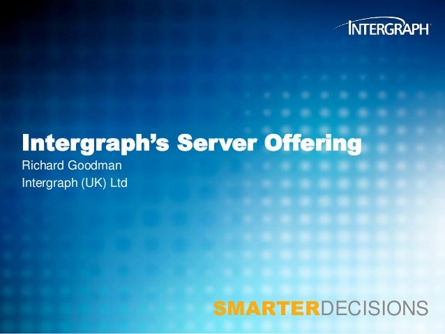 Intergraph’s Server Offering_Richard Goodman - Intergraph Geospatial