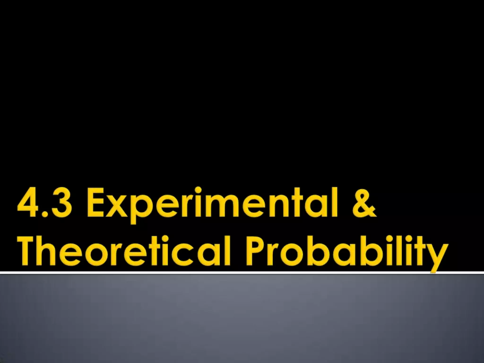 4.3 probability exp. vs. theo. | PPTX