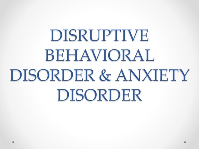 Disruptive behavioral disorder & Anxiety disorder in child | PPTX