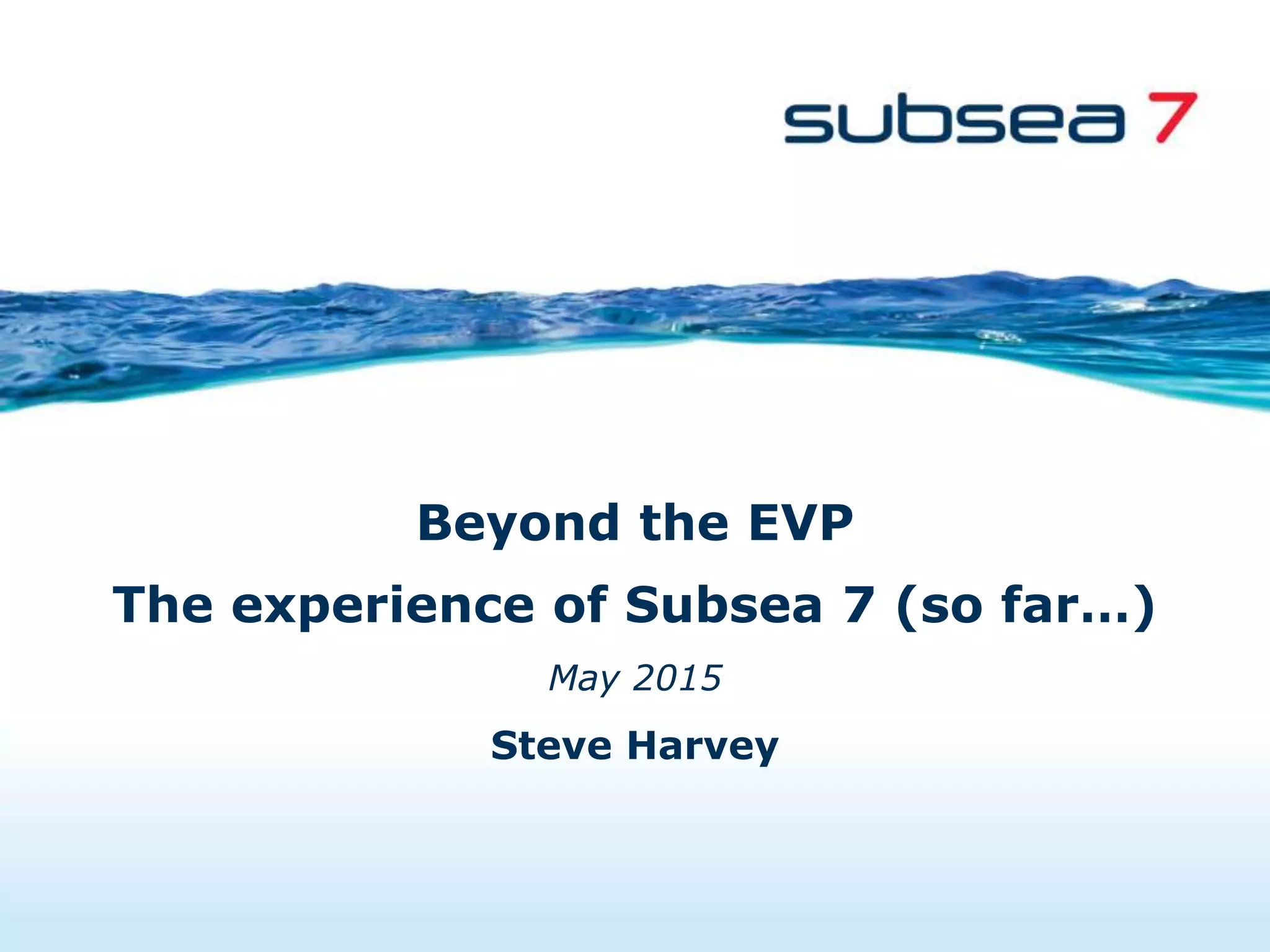 Beyond the EVP: The experience of Subsea 7 | PPTX