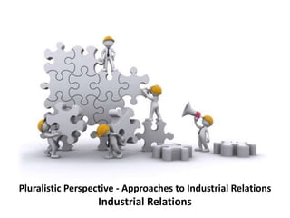 Pluralistic perspective - approaches to industrial relations ...