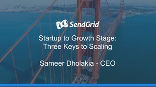 Sameer Dholakia, CEO, SendGrid - Three Keys to Scaling Growth | PPT