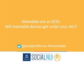 Wearables are so 2015. Will insertable devices get under your skin? | PPTX