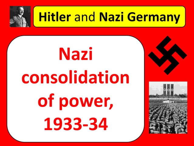 Hitler and Nazi Germany - nazi consolidation of power | PPTX