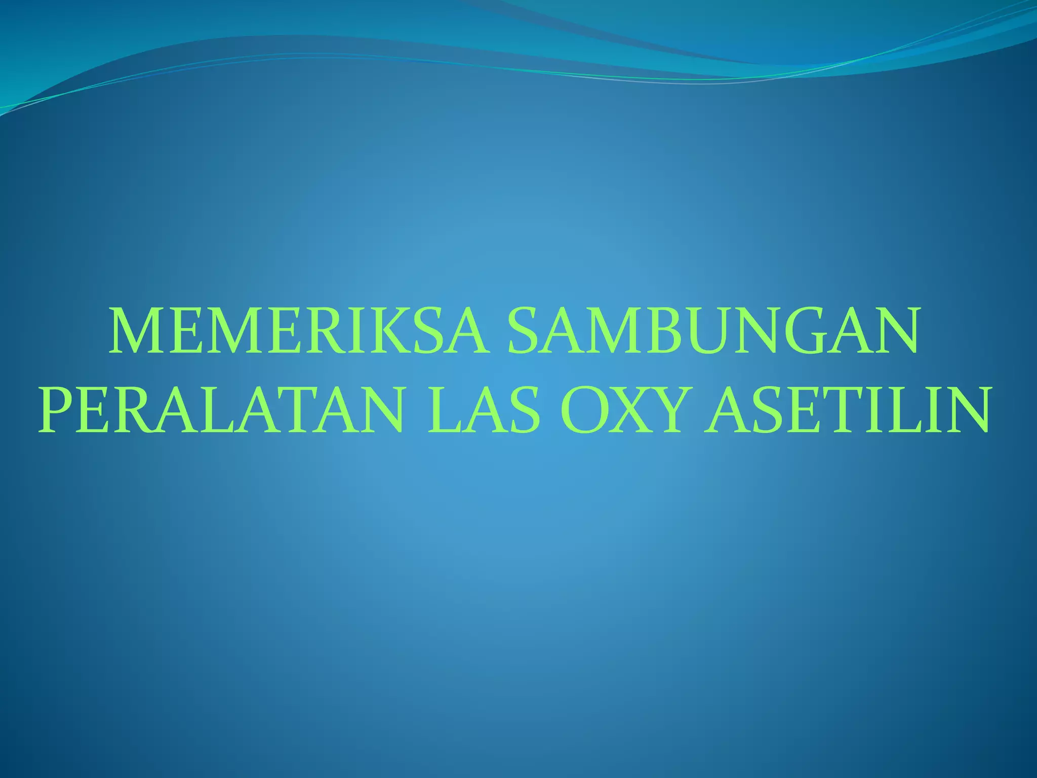 4.memeriksa sambungan peralatan las oxy asetilen | PPTX