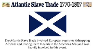 Atlantic Slave Trade - Scotland and slavery | PPT