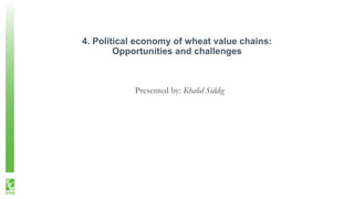 4. Khalid Siddig (IFPRI). Political economy of wheat value chains ...