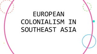 4. Southeast Asia European Colonialism.pptx