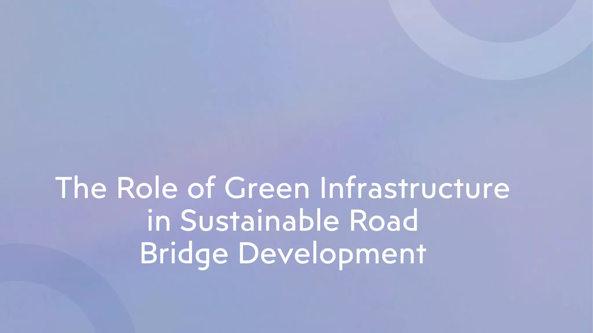 The Role of Green Infrastructure in Sustainable Road Bridge Development ...