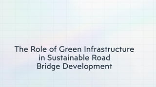 The Role of Green Infrastructure in Sustainable Road Bridge Development ...