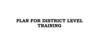 4. Plan for District Level Training.pptx