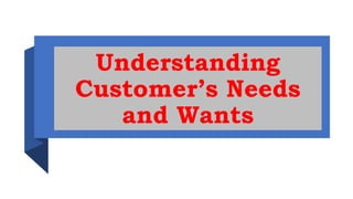 4. Understanding Customer’s Needs and Wants.pptx