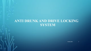 4. ANTI-DRUNK-AND-DRIVE-LOCKING-SYSTEM.pptx