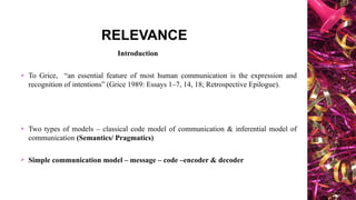 4. Relevance ,Two types of modelsTo Grice, “an essential feature of ...