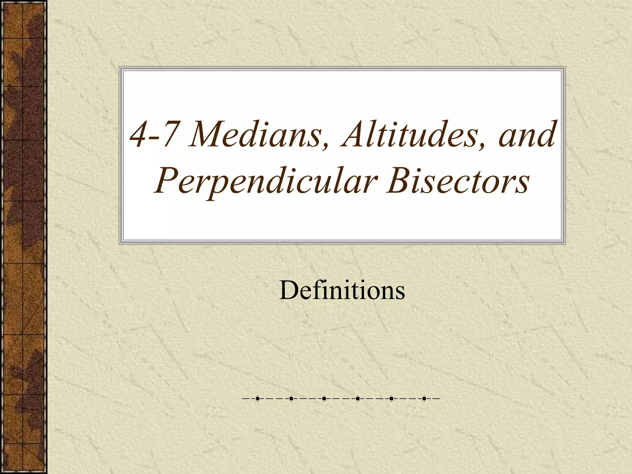 4 7 (1) Medians, Altitudes and Perpendicular Bisectors | PPTX