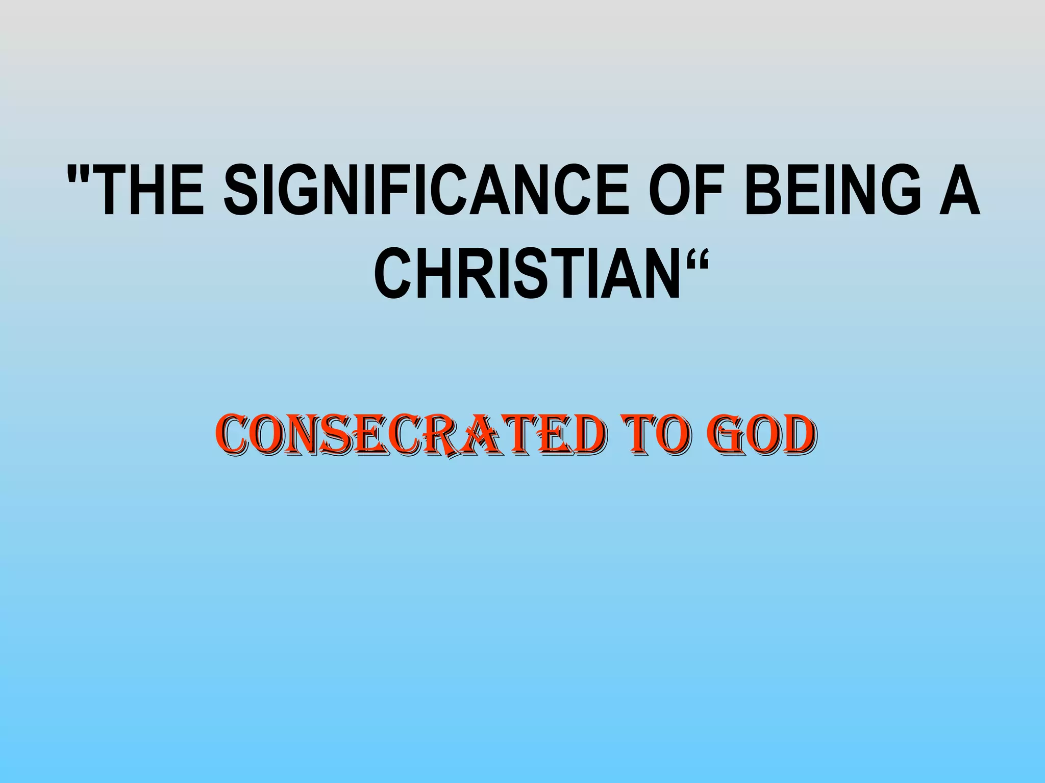 The Significance of Being A Christian - Consecrated To God | PPT