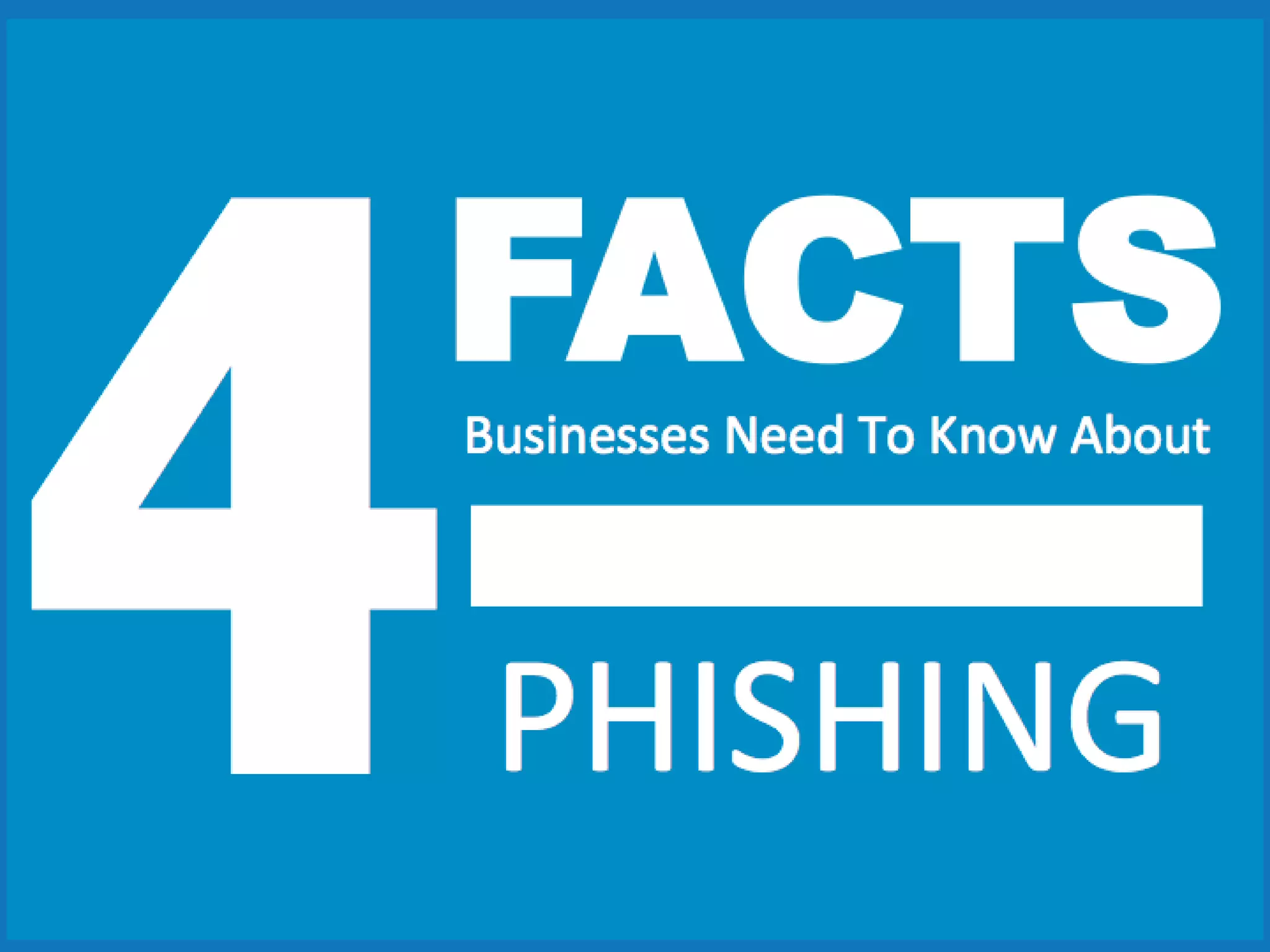 4 Facts Every Business Should Know About Phishing | PPTX