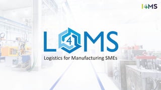 FIWARE Global Summit - L4MS Logistics for Manufacturing SMEs | PPT