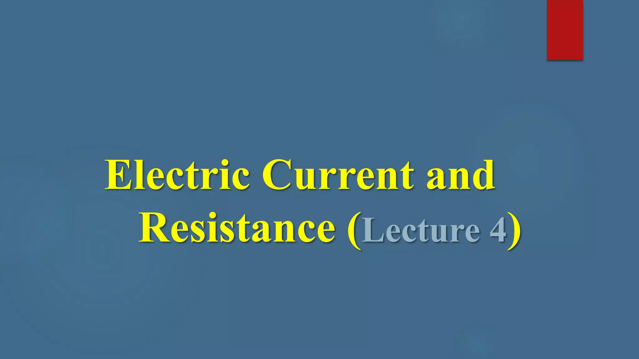 4-Lecture 4 Electric Current and Resistance.pptx