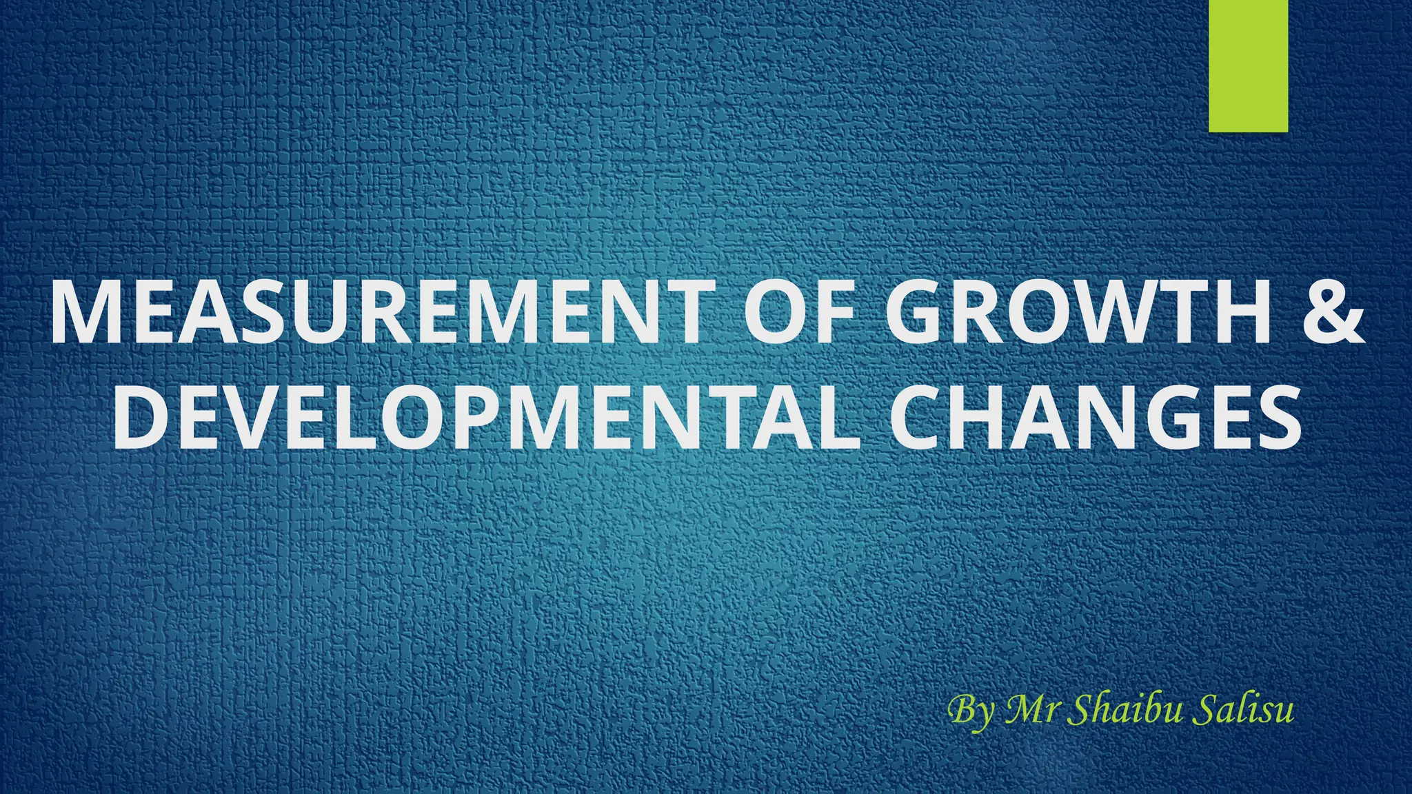 4 - MEASUREMENT OF GROWTH & DEVELOPMENTAL CHANGES.pptx